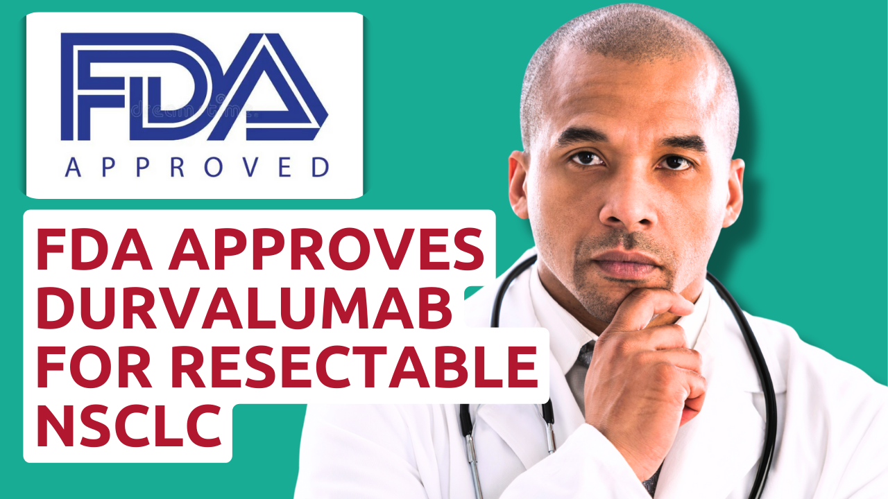 FDA Approves Durvalumab / IMFINZI® for Resectable NSCLC Non-Small Cell ...