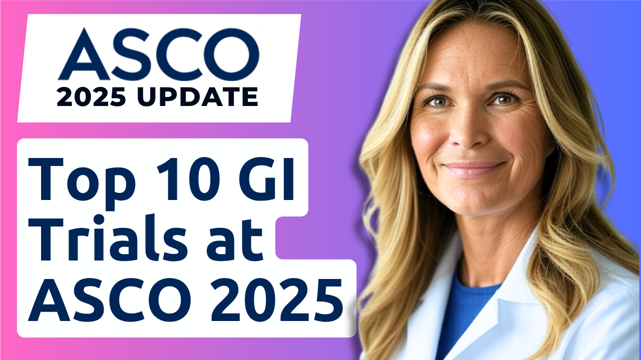 Top 10 GI Trials at ASCO 2025: OncologyTube Exclusive Video - OncologyTube