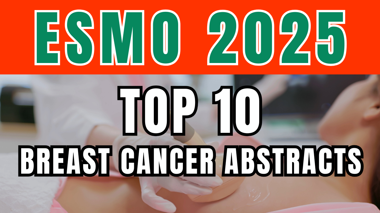 ESMO 2025 Top 10 Must See Breast Cancer Abstracts - OncologyTube